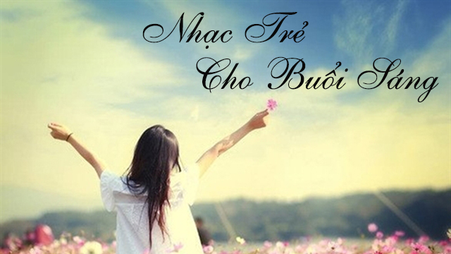 Top 10 nhạc trẻ nhẹ nhàng cho buổi sáng